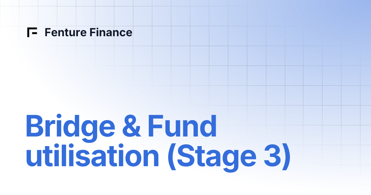 Bridge & Fund utilisation (Stage 3) | Fenture Finance